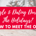 Single & Dating During The Holidays? How To Meet The One - Dateworks ...